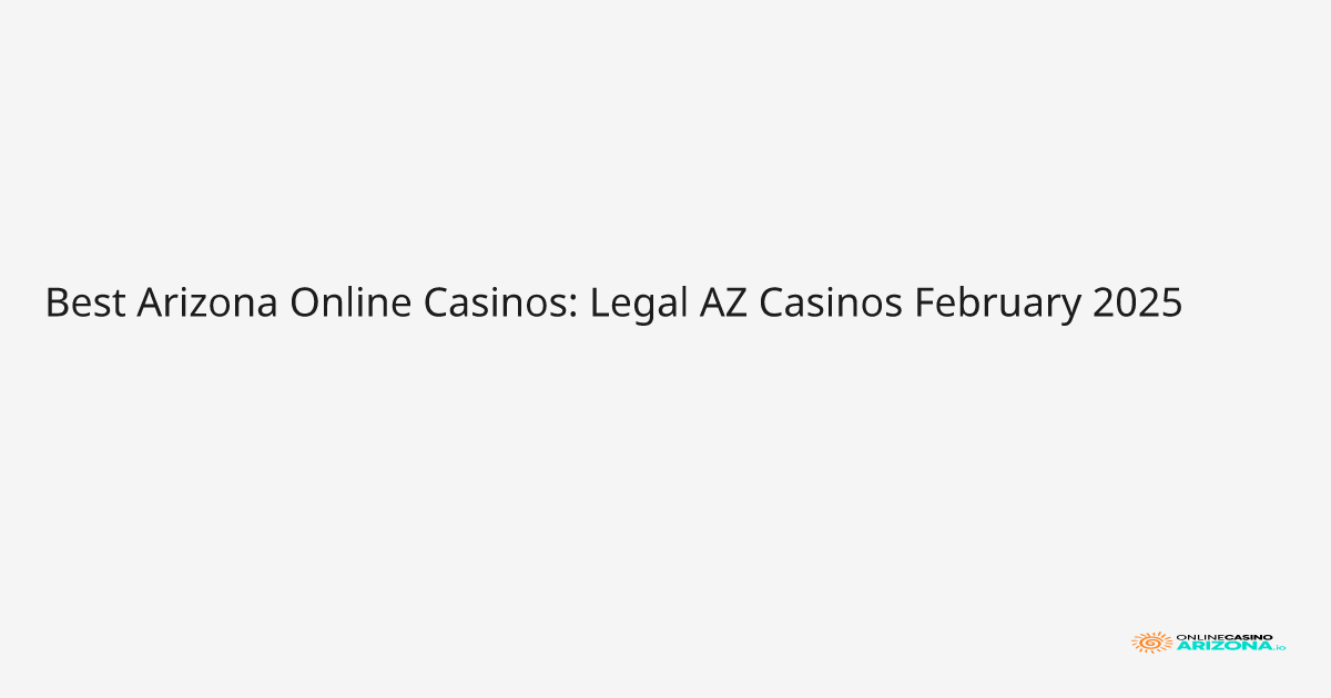 Best Arizona Online Casinos: Legal AZ Casinos February 2025